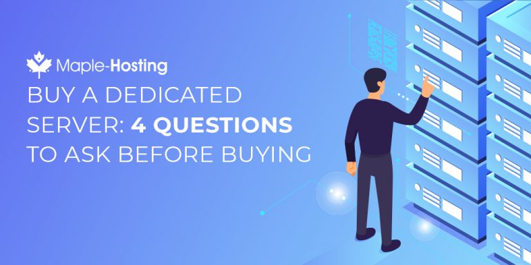 Buy a Dedicated Server: 4 Questions To Ask Before Buying - Maple Hosting