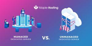 Managed vs Unmanaged Dedicated Servers - Pros & Cons - Maple Hosting
